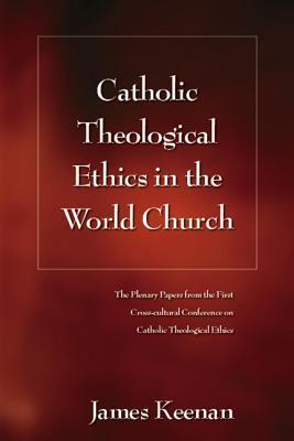Catholic Theological Ethics in the World Church: The Plenary Papers ...