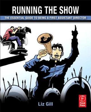 Running the Show: The Essential Guide to Being a First Assistant ...