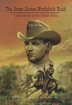 The Jesse James Northfield Raid: Confessions of the Ninth Man by John J ...