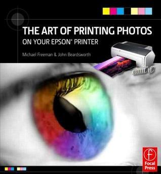 The Art of Printing Photos on Your Epson Printer by Michael Freeman ...