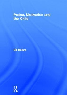 Praise, Motivation and the Child by Gill Robins | Goodreads