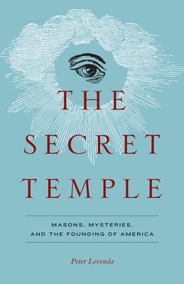 The Secret Temple: Masons, Mysteries, and the Founding of America by ...