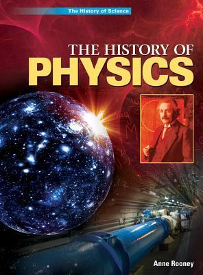 The History of Physics (The History of Science) by Anne Rooney | Goodreads