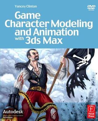 Game Character Modeling and Animation with 3ds Max by Yancey Clinton | Goodreads