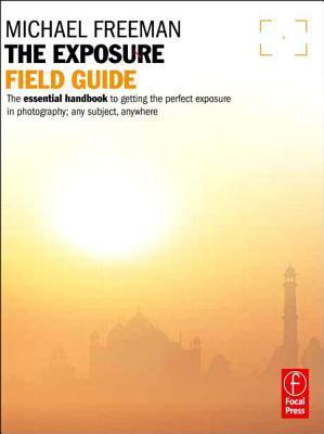 The Exposure Field Guide: The essential handbook to getting the perfect ...