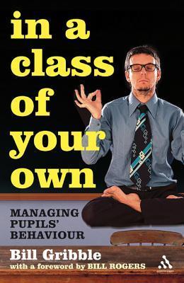 In a Class of Your Own: Managing Challenging Behaviour by Bill Gribble ...