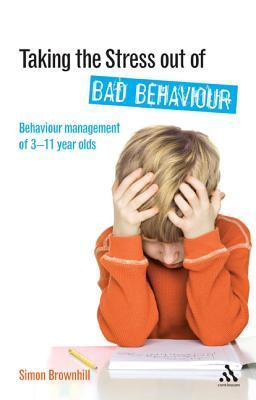 Taking the Stress Out of Bad Behaviour: Behaviour Management for 3-11 ...