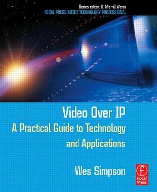 Video Over IP: A Practical Guide to Technology and Applications by Wes ...