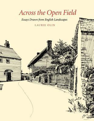 Across the Open Field: Essays Drawn from English Landscapes by Laurie ...