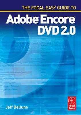The Focal Easy Guide to Adobe ® Encore ™ DVD 2.0 by Jeff Bellune ...