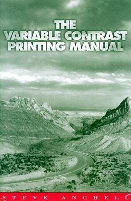 The Variable Contrast Printing Manual by Steve G. Anchell | Goodreads