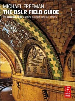 The DSLR Field Guide: The essential guide to getting the most from your ...