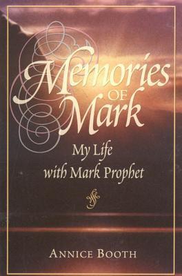 Memories of Mark: My Life with Mark Prophet by Annice Booth | Goodreads