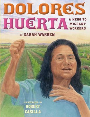 Dolores Huerta: A Hero to Migrant Workers by Sarah Warren | Goodreads