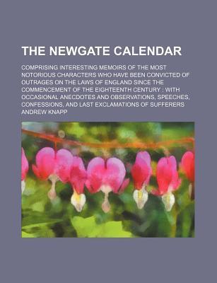 The Newgate Calendar; Comprising Interesting Memoirs of the Most ...