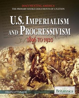 U.S. Imperialism and Progressivism: 1896 to 1920 by Jeff Wallenfeldt ...