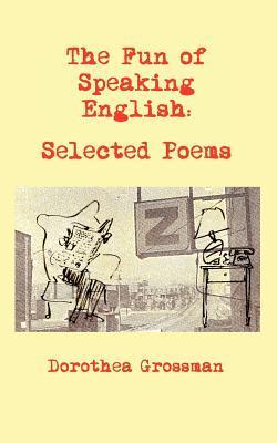 The Fun of Speaking English: Selected Poems by Dorothea Grossman ...