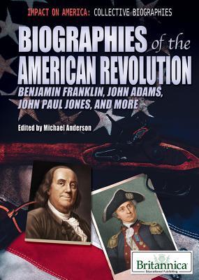 Biographies of the American Revolution: Benjamin Franklin, John Adams ...
