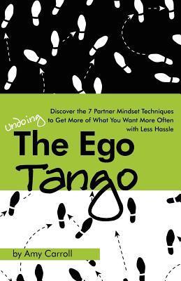 The Ego Tango: How to get more of what you want, more often, with less ...