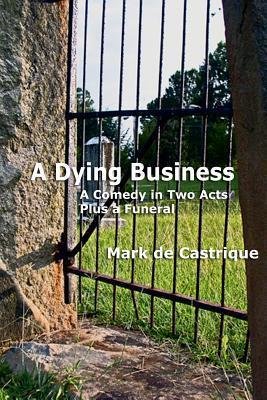 A Dying Business: A Comedy in Two Acts - Plus a Funeral by Mark de ...