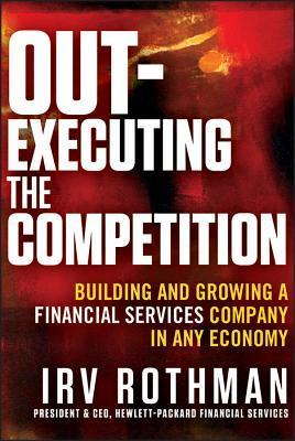 Out-Executing the Competition: Building and Growing a Financial ...