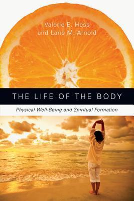 The Life of the Body: Physical Well-Being and Spiritual Formation by ...