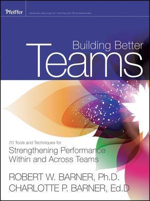 Building Better Teams: 70 Tools and Techniques for Strengthening ...