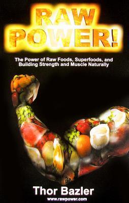 Raw Power! The Power of Raw Foods, Superfoods, and Building Strength ...