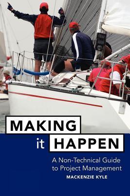 Making It Happen: A Non-Technical Guide to Project Management by ...