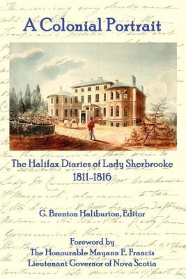 A Colonial Portrait: The Halifax Diaries Of Lady Sherbrooke 1811-1816 ...