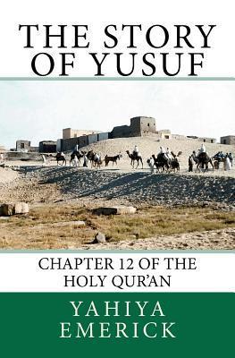 The Story of Yusuf: Chapter 12 of the Holy Qur'an by Yahiya Emerick ...