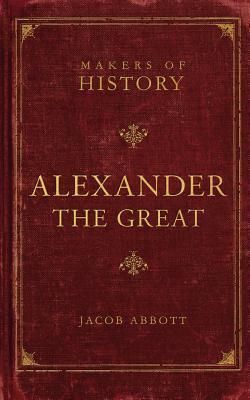 Makers of History: Alexander the Great: Makers of History by Jacob ...