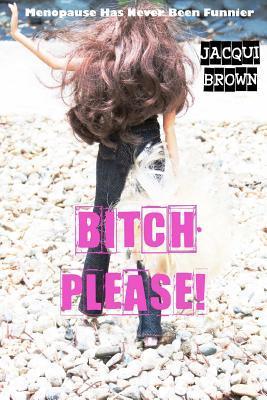 Bitch Please! by Jacqui Brown | Goodreads
