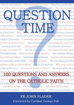 Question Time: 150 Questions and Answers on the Catholic Faith by John ...