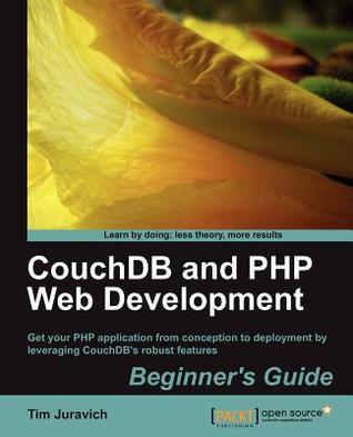 Couchdb and Php Web Development Beginner's Guide by Tim Juravich | Goodreads