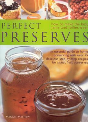 Perfect Preserves: How to Make the Best Ever Jams and Jellies by Maggie ...