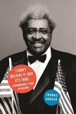 I Don't Believe It, but It's True: A Year in Boxing by Thomas Hauser ...