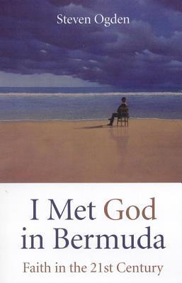 I Met God in Bermuda: Faith in the 21st Century by Steven Ogden | Goodreads