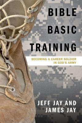 Bible Basic Training: Becoming a Career Soldier in God's Army by Jeff ...
