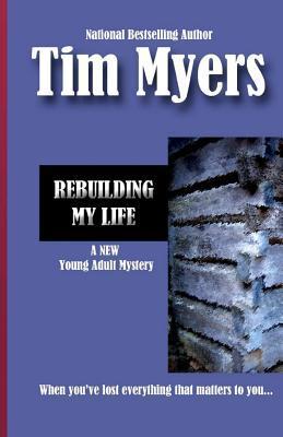 Rebuilding My Life by Tim Myers | Goodreads