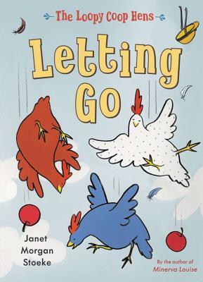 Letting Go (The Loopy Coop Hens) by Janet Morgan Stoeke | Goodreads