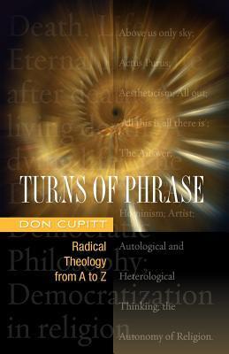 Turns of Phrase: Radical Theology from A-Z by Don Cupitt | Goodreads
