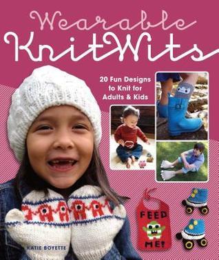 Wearable Knitwits: 20 Fun Designs to Knit for Adults & Kids by Katie ...
