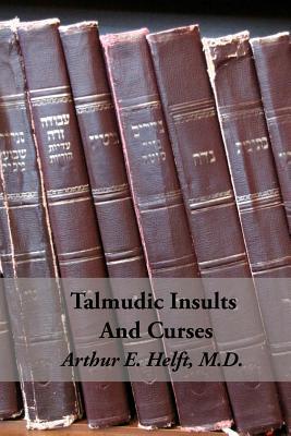Talmudic Insults and Curses by Arthur E Helft M D | Goodreads