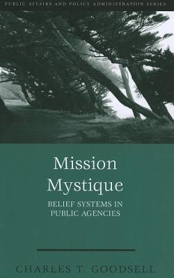 Mission Mystique: Belief Systems in Public Agencies by Charles T ...