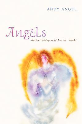Angels: Ancient Whispers of Another World by Andrew R. Angel | Goodreads