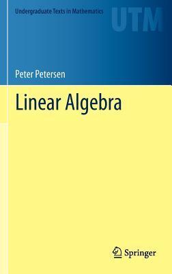 Linear Algebra (Undergraduate Texts in Mathematics) by Peter Petersen ...