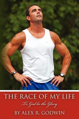The Race of My Life: To God be the Glory by Alex R. Godwin | Goodreads
