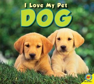 Dog (I Love my Pet) by Aaron Carr | Goodreads