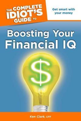 The Complete Idiot's Guide to Boosting Your Financial IQ by Ken Clark ...